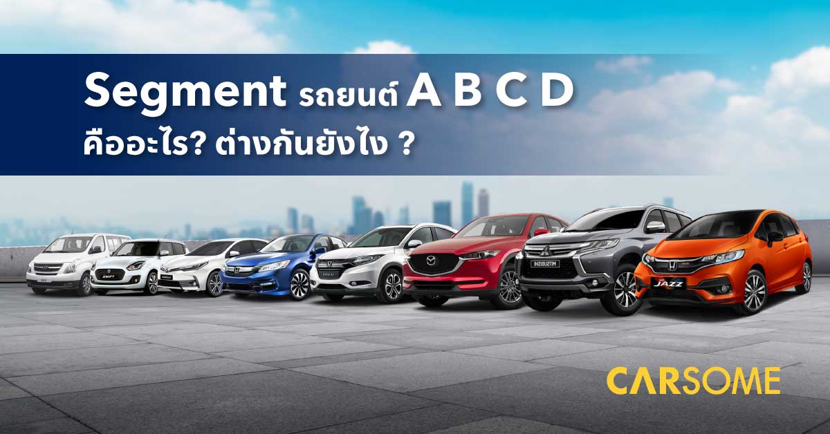 Segment รถยนต์ A B C D E แตกต่างกันอย่างไร - CARSOME Thailand